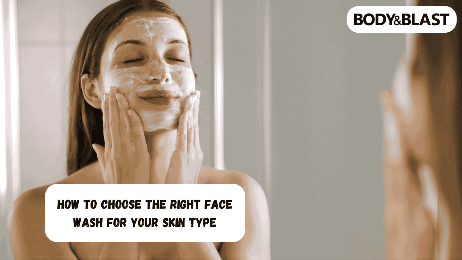 Best Tips to Choose the Right Face Wash for You – Body and Blast