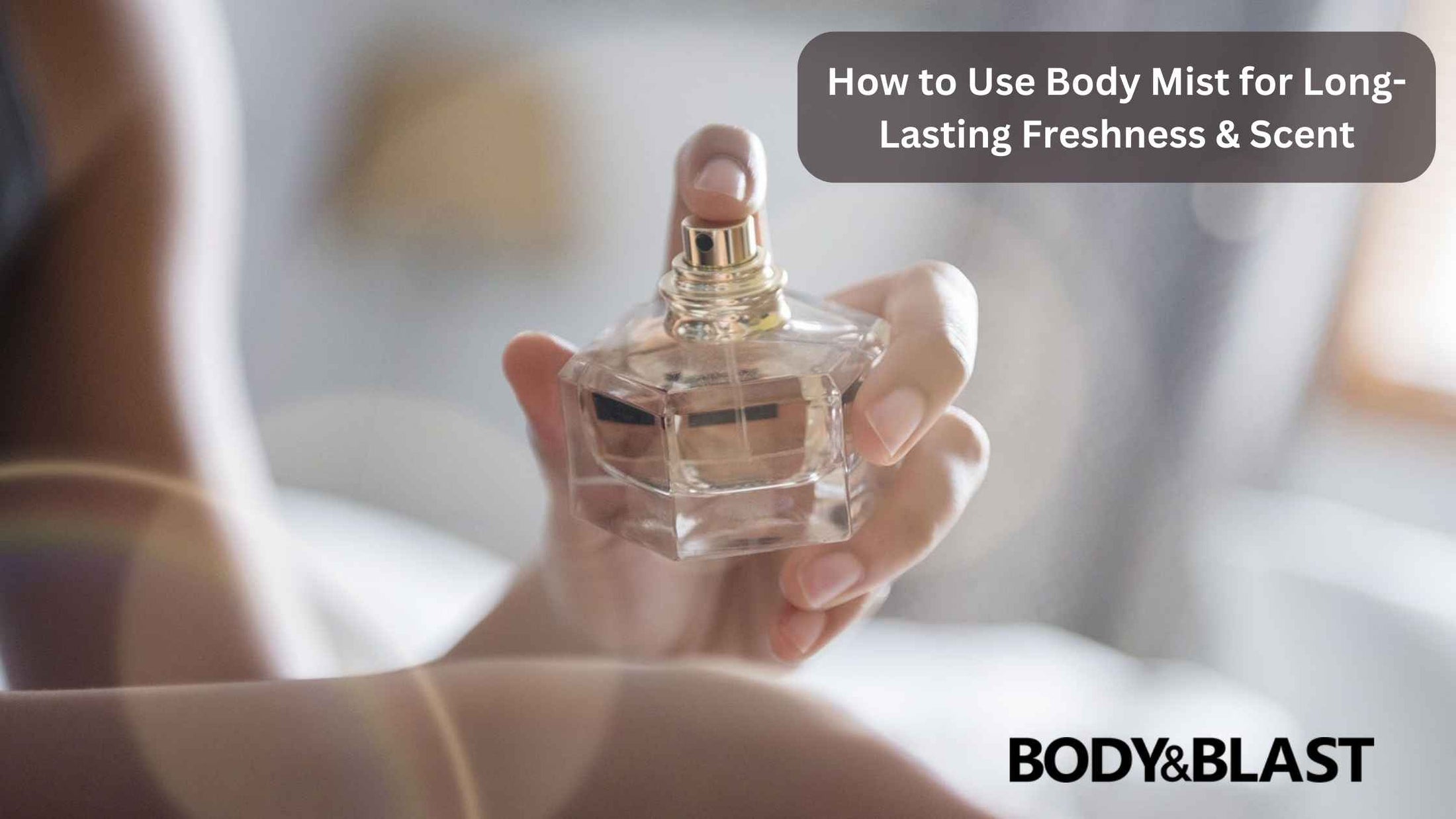How to Use Body Mist for Long-Lasting Freshness & Scent – Body and Blast